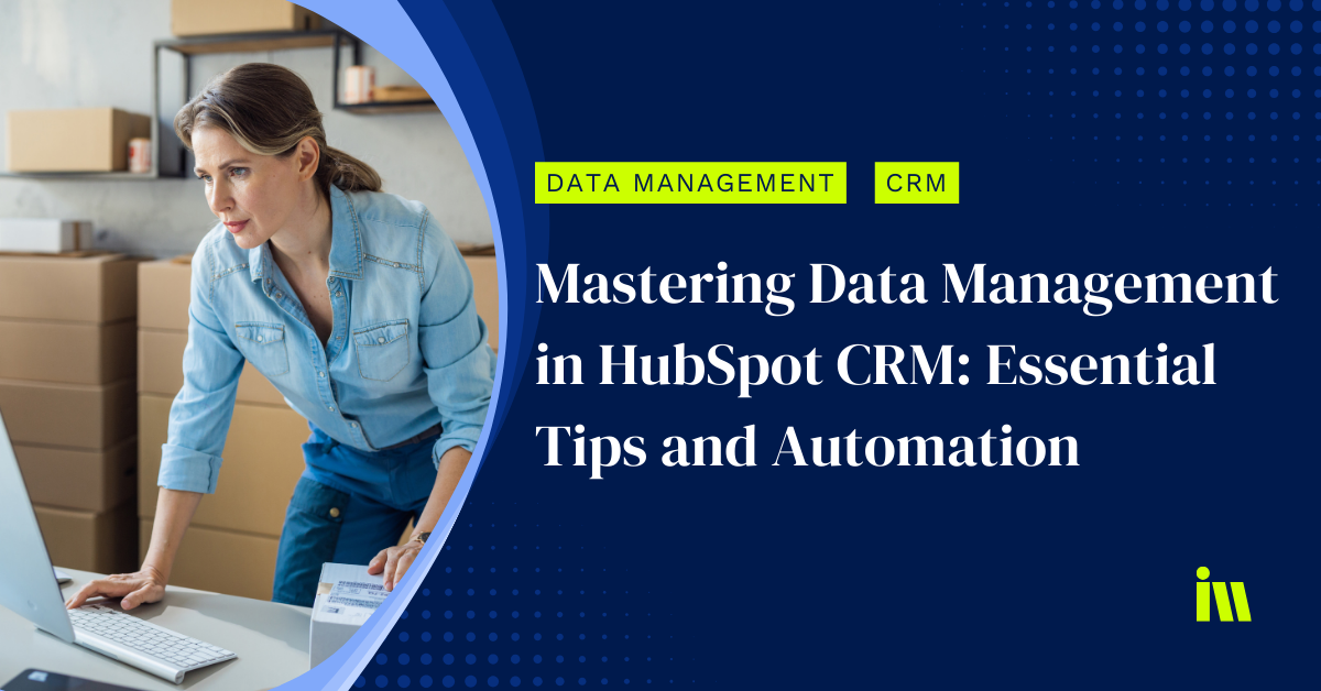 Mastering Data Management in HubSpot CRM: Essential Tips and Automation